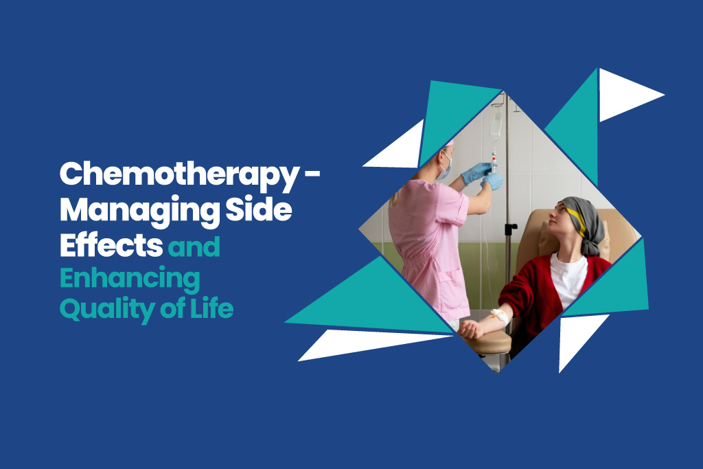 Chemotherapy - Managing Side Effects and Enhancing Quality of Life